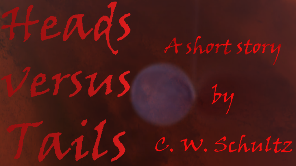 “Heads versus Tails” – A short story by C. W. Schultz – C. W. Schultz